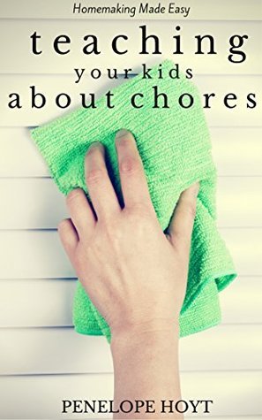 Teaching Your Kids About Chores by Penelope Hoyt | Goodreads