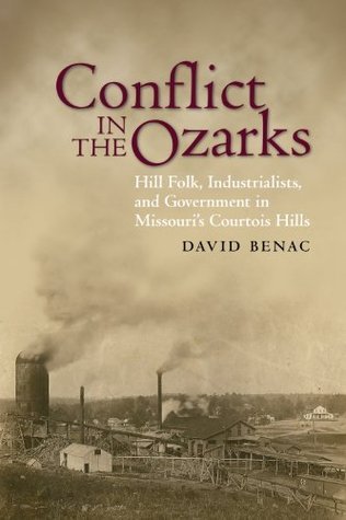 Conflict in the Ozarks: Hill Folk, Industrialists, and Government in ...