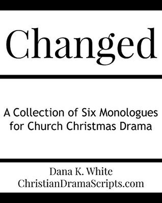 Changed: A Collection of Six Monologues for Church Christmas Drama by ...