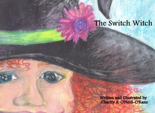 The Switch Witch by Charity A. O'Neill-O'Kane | Goodreads