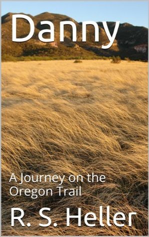 Danny: A Journey on the Oregon Trail by R.S. Heller | Goodreads