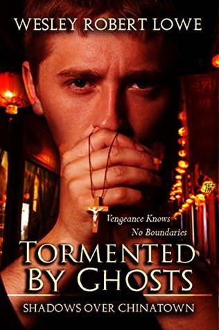 Tormented By Ghosts (Shadows of Chinatown #1) by Wesley Robert Lowe ...