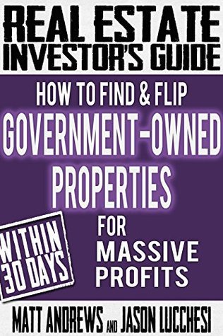 Real Estate Investor's Guide: How to Find & Flip Government-Owned ...