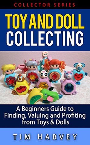 Toy and Doll Collecting: A Beginners Guide to Finding, Valuing and ...