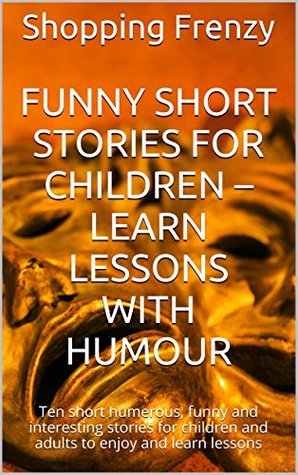 Funny Short Stories For Children – Learn Lessons With Humour: Ten short ...