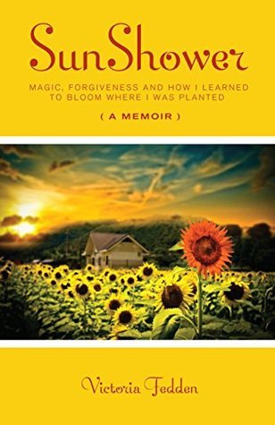 Sun Shower: Magic, Forgiveness and How I Learned to Bloom Where I Was ...