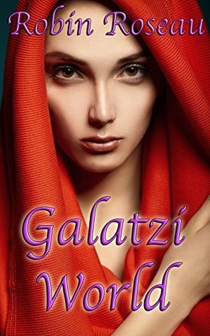 Galatzi World (Galatzi, #2) by Robin Roseau | Goodreads