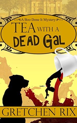 Tea With A Dead Gal: A Boo Done It Mystery by Gretchen Rix | Goodreads
