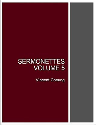 Sermonettes, Volume 5 by Vincent Cheung | Goodreads