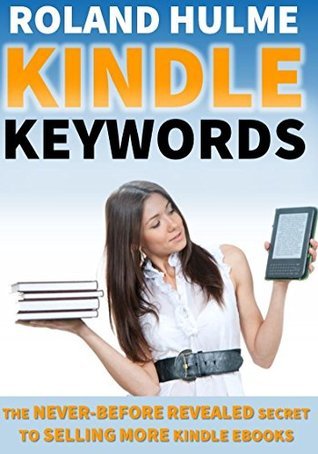 Kindle Keywords (Sell More Books on Amazon): The Never-Before-Revealed ...