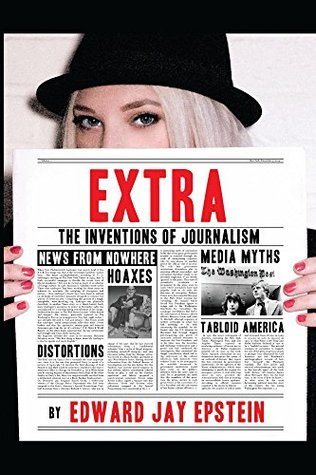 Extra: The Inventions of Journalism by Edward Jay Epstein | Goodreads