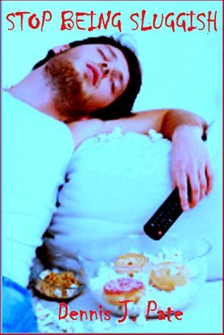 Stop Being Sluggish: Stop Being Lazy by Dennis J. Pate | Goodreads