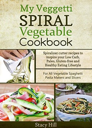 My Veggetti Spiral Vegetable Cookbook: Spiralizer Cutter Recipes to ...