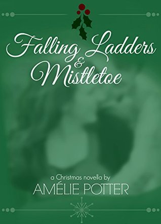 Falling Ladders & Mistletoe: (A Christmas Novella) by Amélie Potter ...