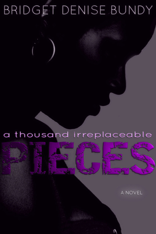 A Thousand Irreplaceable Pieces by Bridget Denise Bundy | Goodreads