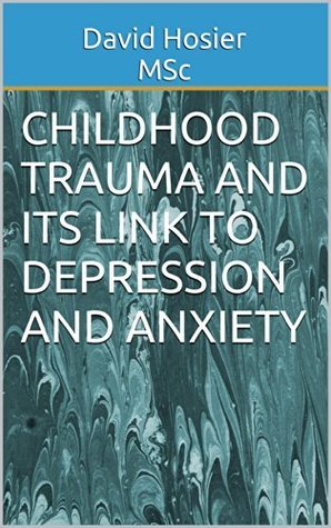 Childhood Trauma and Its Link to Depression and Anxiety by David Hosier ...