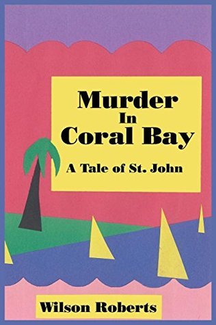 Murder in Coral Bay: A Tale of St. John by Wilson Roberts | Goodreads