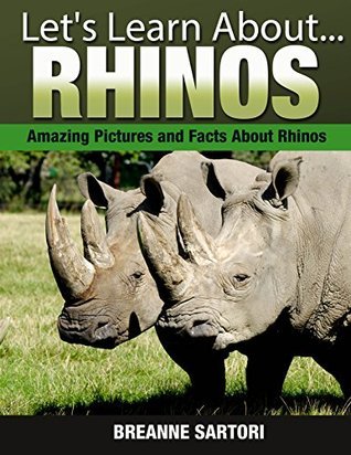 Rhinos: Amazing Pictures and Facts About Rhinos by Breanne Sartori ...