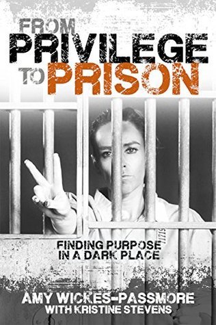 From Privilege to Prison: Finding Purpose in a Dark Place by Amy Wickes ...