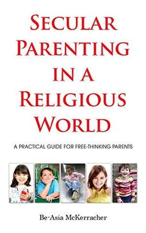 Secular Parenting in a Religious World: Practical Advice for Free ...