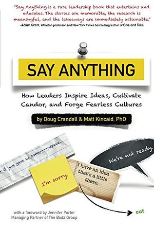 Say Anything: How Leaders Inspire Ideas, Cultivate Candor, and Forge ...