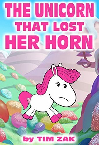 The Unicorn That Lost Her Horn by Tim Zak | Goodreads