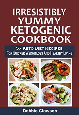 Irresistibly Yummy Ketogenic Cookbook: 57 Keto Diet Recipes For Quicker ...