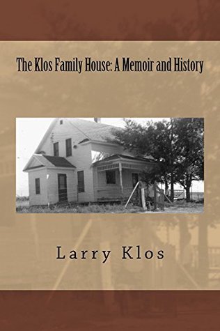 The Klos Family House: A Memoir and History by Larry C. Klos | Goodreads