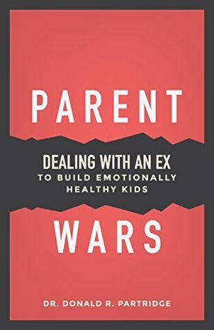 Parent Wars: Dealing with an Ex to Build Emotinally Healthy Kids by ...
