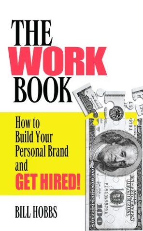 The WORK Book: How to Build Your Personal Brand and Get Hired by Bill ...