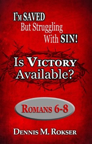 I'm Saved but Struggling with Sin! Is Victory Available?: Romans 6-8 ...