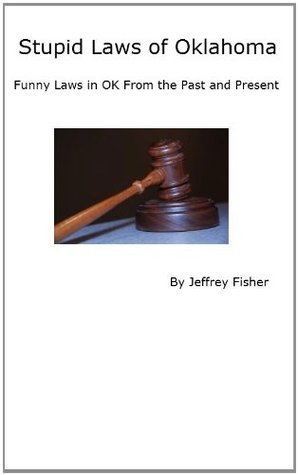 Stupid Laws of Oklahoma: Funny Laws in OK From the Past and Present by ...