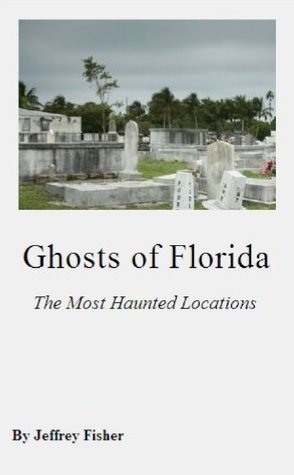 Ghosts of Florida: The Most Haunted Locations by Jeffrey Fisher | Goodreads