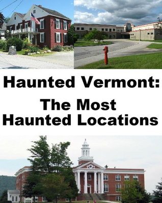 Haunted Vermont: The Most Haunted Locations by Jeffrey Fisher | Goodreads