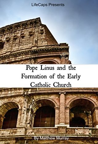 Pope Linus and the Formation of the Early Catholic Church by Matthew ...