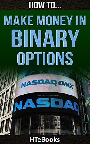 How To Make Money In Binary Options: Quick Start Guide by HTeBooks | Goodreads