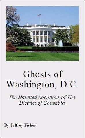 Ghosts of Washington, D.C.: The Haunted Locations of The District of ...