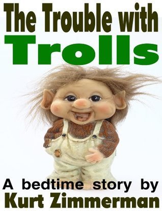 The Trouble with Trolls by Kurt Zimmerman | Goodreads