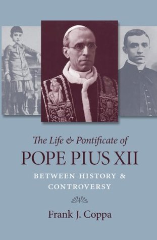The Life and Pontificate of Pope Pius XII by Frank Coppa | Goodreads