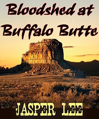 Bloodshed at Buffalo Butte: A Western Frontier Adventure by Jasper Lee | Goodreads