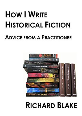How I write Historical Fiction: Advice from a Practitioner by Richard ...
