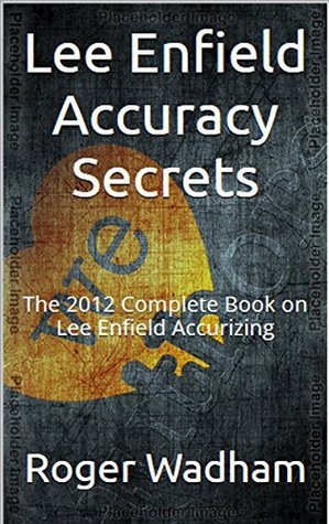 Lee Enfield Accuracy Secrets: The 2012 Complete Book on Lee Enfield ...