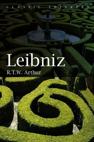 Leibniz (Classic Thinkers) by Richard T.W. Arthur | Goodreads