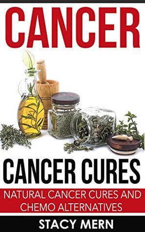 Cancer: Cancer Cure: Natural Cancer Cures And Chemo Alternatives by ...