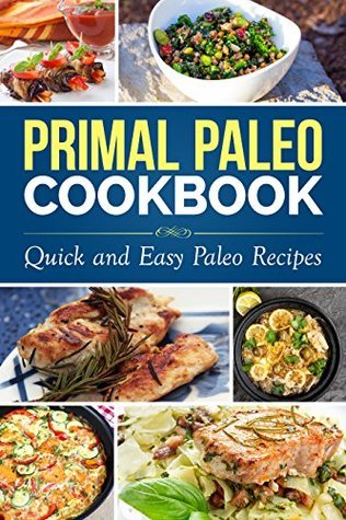 Primal Paleo Cookbook: Quick and Easy Paleo Recipes by Dylanna Press ...