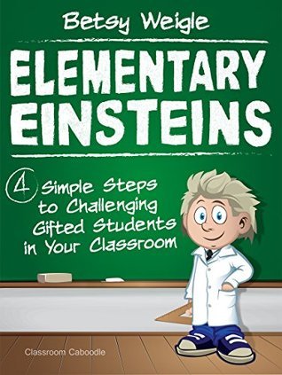 Elementary Einsteins: 4 Simple Steps to Challenging Gifted Students in Your Classroom by Betsy ...