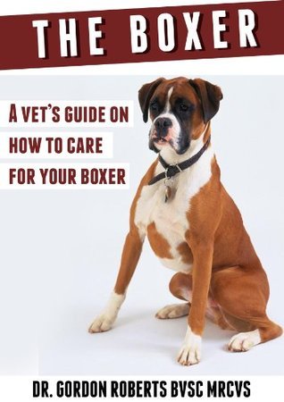 The Boxer: A Vet's Guide on How to Care for Your Boxer by Gordon ...