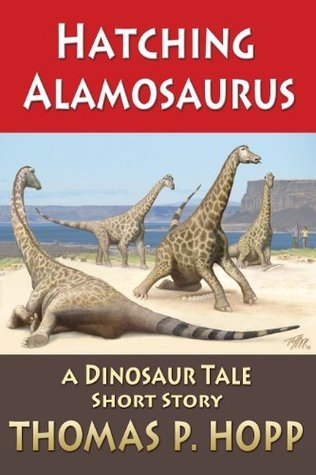 Hatching Alamosaurus (Dinosaur Tales Book 5) by Thomas P. Hopp | Goodreads