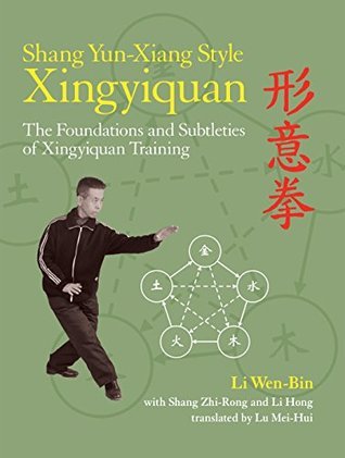 Shang Yun-Xiang Style Xingyiquan: The Foundations and Subtleties of Xingyiquan Training by Li ...