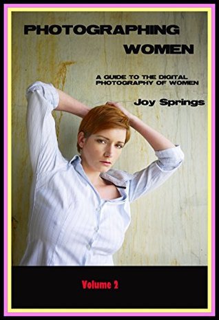 Photographing Women: A guide to the digital photography of women by Joy Springs | Goodreads